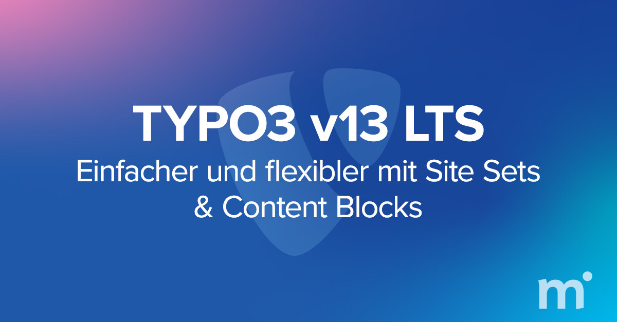 TYPO3 v13 LTS: Einfacher und flexibler mit Site Sets & Content Blocks